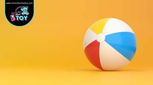 History of the Beach Ball - Remember That Toy